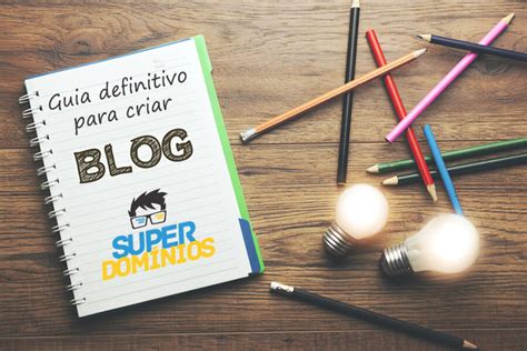 Como Criar Um Blog Guia Fácil Para Fazer Um Blog Super Domínios