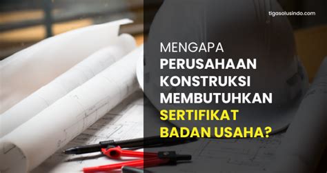 Mengapa Perusahaan Konstruksi Membutuhkan Sertifikat Badan Usaha