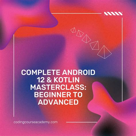 Complete Android 12 And Kotlin Masterclass Beginner To Advanced Coding Course Academy