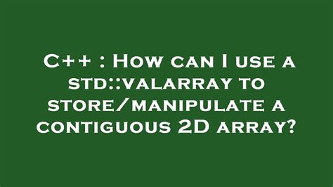 C How Can I Use A Stdvalarray To Storemanipulate A Contiguous 2d
