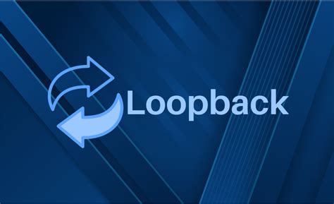 Loopback Là Gì Khám Phá 5 Lợi Ích Nổi Bật Của Loopback