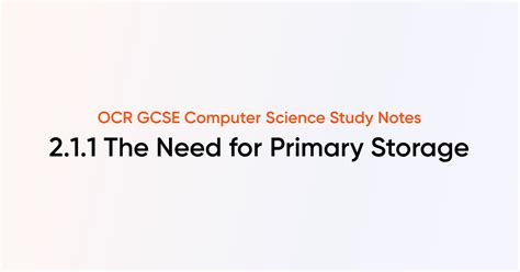 211 The Need For Primary Storage Ocr Gcse Computer Science Notes Tutorchase