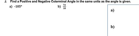 Solved Find A Positive And Negative Coterminal Angle In The Chegg