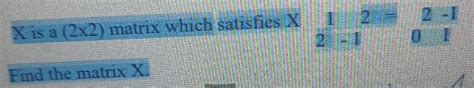 Solved X ﻿is A 2×2 ﻿matrix Which Satisfies ] [find The