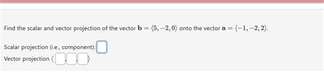 Solved Find The Scalar And Vector Projection Of The Vector