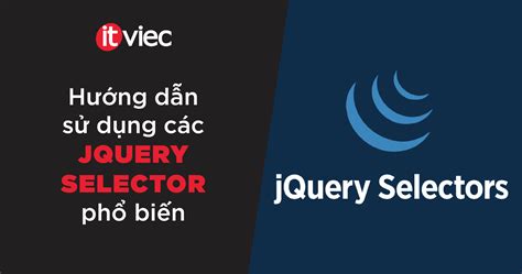 Jquery Selector Là Gì Cách Dùng 7 Selector Phổ Biến Itviec Blog