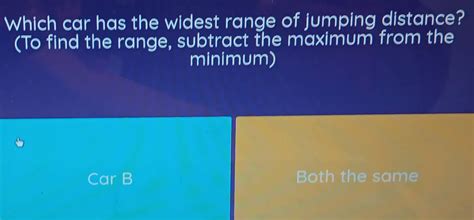 Solved Which Car Has The Widest Range Of Jumping Distance To Find