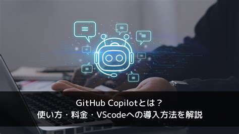 Github Copilotとは？使い方・料金・vscodeへの導入方法を解説