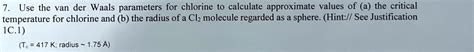 Solved 7 Use The Van Der Waals Parameters For Chlorine To Calculate