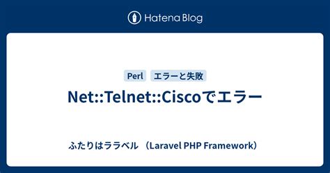 net telnet ciscoでエラー ふたりはララベル （laravel php framework）
