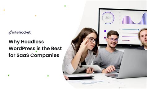 Why SaaS Companies Should Consider Headless WordPress