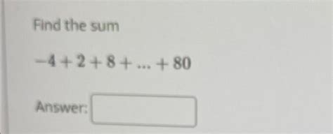 Solved Find the sum-4+2+8+dots+80Answer: | Chegg.com