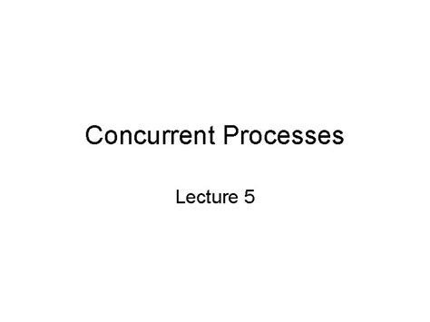 Concurrent Processes Lecture 5 Introduction Modern Operating Systems