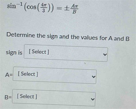 Solved Sin 1 Cos 4π 3 ± Aπ B Determine The Sign And The Values For A And B Sign Is