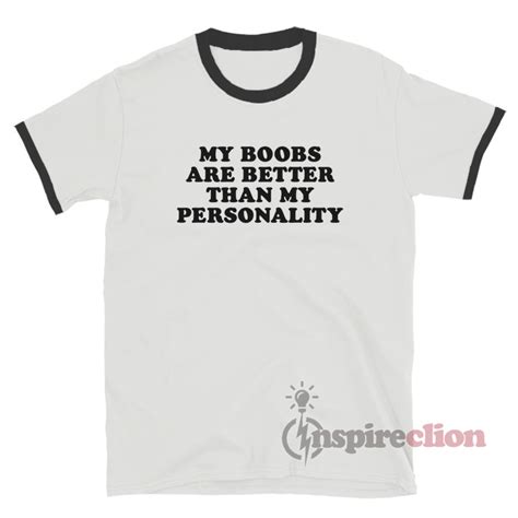 My Boobs Are Better Than My Personality Ringer T Shirt