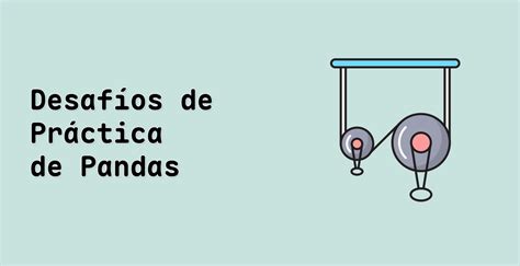 Desafíos De Práctica De Pandas Domina La Manipulación De Datos Con