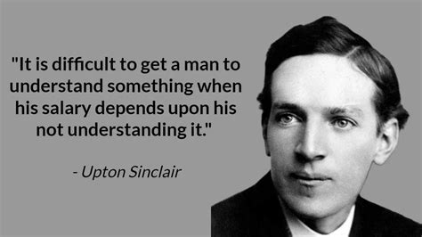Upton Sinclair Once Said