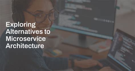 Exploring Alternatives To Microservice Architecture