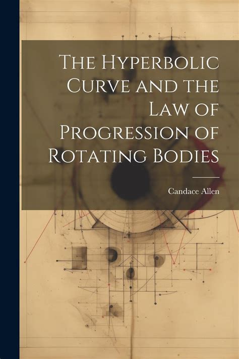 Buy The Hyperbolic Curve And The Law Of Progression Of Rotating Bodies