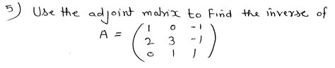 Solved Use The Adjoint Matrix To Find The Inverse Of O Chegg
