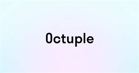 Octuple — перевод транскрипция произношение и примеры