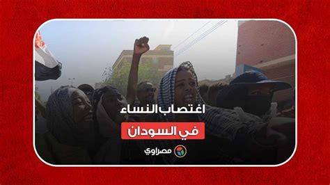 اغتصاب النساء في السودان عنف وقسوة وجرائم ضد الإنسانية مصراوى