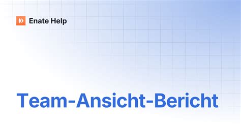 team ansicht bericht enate help