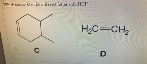 Solved Which alkene, C or D, will react faster with HCl ? | Chegg.com