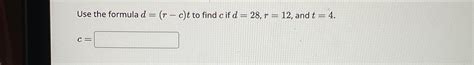 Solved Use The Formula D R C T To Find C If D 28 R 12 Chegg Com Chegg Com
