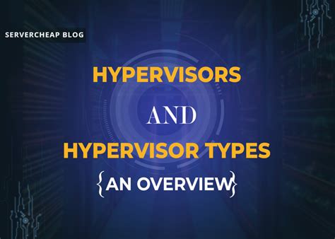 Hypervisors And Hypervisor Types An Overview Servercheap