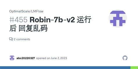 Robin 7b V2 运行后 回复乱码 · Issue 455 · Optimalscalelmflow · Github