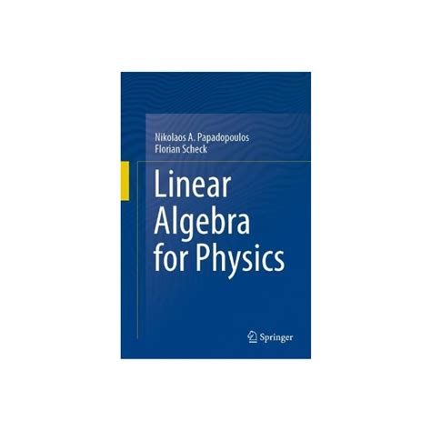 Linear Algebra For Physics By Nikolaos A Papadopoulos Florian Scheck
