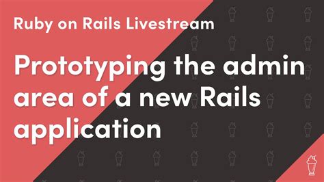prototyping the admin area of a rails app ruby on rails livestream