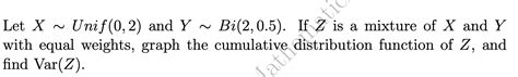solved let x∼unif 0 2 and y∼bi 2 0 5 if z is a mixture of