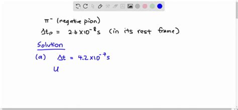 SOLVED An Unstable Particle Called The Pion Has A Mean Lifetime Of Ns In Its Own Rest