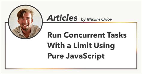 Run Concurrent Tasks With A Limit Using Pure Javascript Maxim Orlov