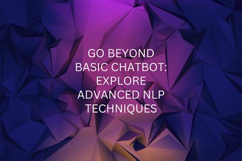 go beyond basic chatbot explore advanced nlp techniques engineer s