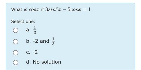 solved what is cosx ﻿if 3sin2x 5cosx 1select one a 13b 2