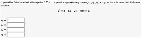 solved 1 point use euler s method with step size 0 25 to compute the approximate y values y1