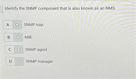 Solved Identify The Snmp Component That Is Also Known As An