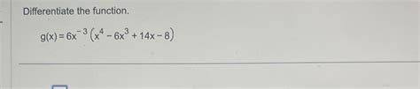 Solved Differentiate The Function G X 6x 3 X4 6x3 14x 8
