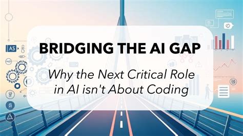 bridging the gap why the next critical role in ai isn t about coding