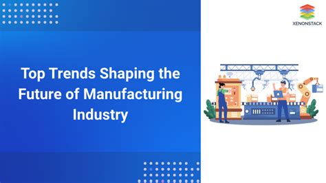 xenonstack on linkedin top 10 trends transforming the manufacturing