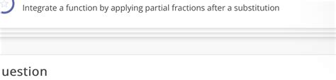 [answered] integrate a function by applying partial fractions after a