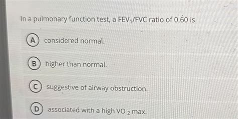 Solved In A Pulmonary Function Test A Fev Fvc Ratio Of