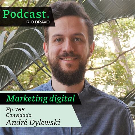 Podcast 765 André Dylewski As Mudanças Que Vão Transformar O Jeito Que Se Faz Marketing