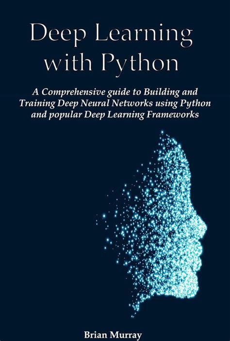 Deep Learning With Python A Comprehensive Guide To Building And