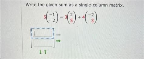 Solved Write The Given Sum As A Single Column Matrix