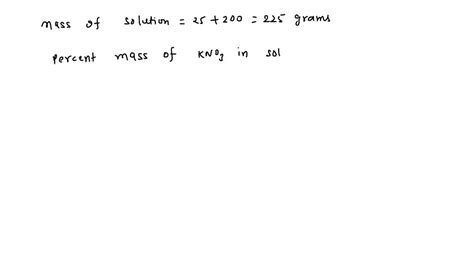 Solved A Solution Contains 25 Grams Of Kno3 Dissolved In 200 Grams Of H2o What Is The Percent