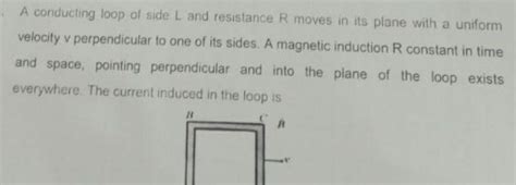 [answered] a conducting loop of side l and resistance r moves in its